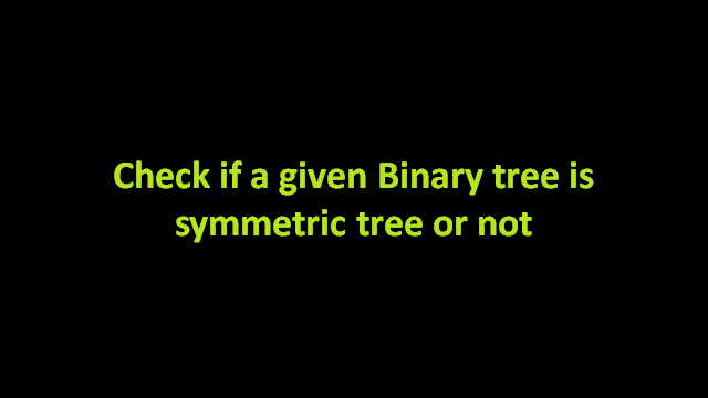 Check if a given binary tree is symmetric tree or not - IDeserve Check if a given binary tree is symmetric tree or not - IDeserve