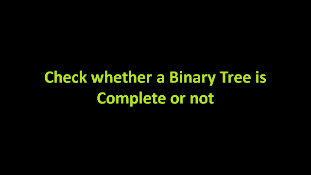 Check Whether A Binary Tree Is Complete Or Not Ideserve