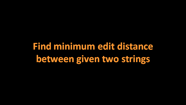 Find Minimum Edit Distance Between Given Two Strings IDeserve