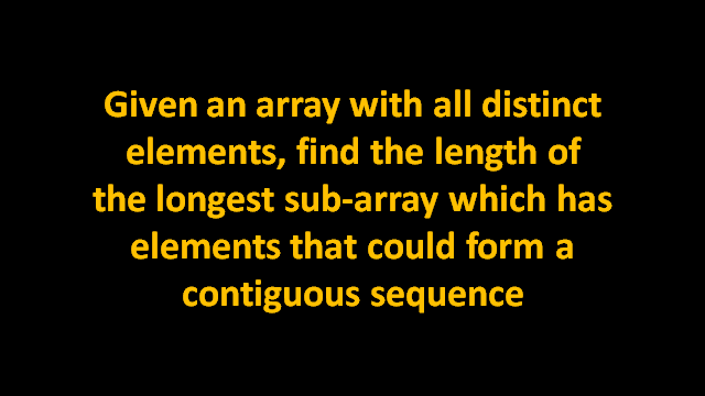 Given An Array With All Distinct Elements Find The Length Of The Longest Sub Array Which Has