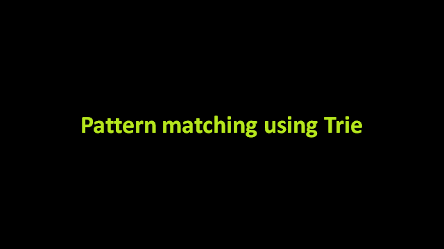 Pattern matching using Trie - IDeserve Pattern matching using Trie - IDeserve