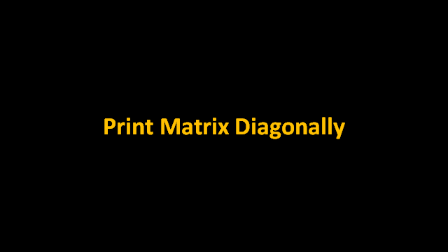 Print a Matrix Diagonally - IDeserve Print a Matrix Diagonally - IDeserve