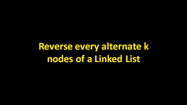 Reverse every alternate k nodes of a Linked List - IDeserve