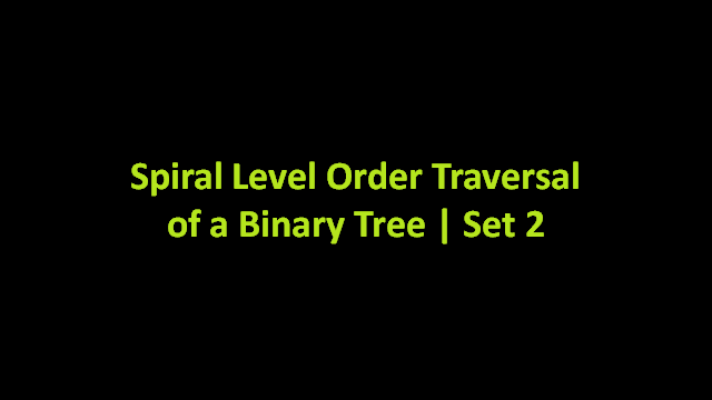Spiral Level Order Traversal of a Binary Tree | Set 2 - IDeserve